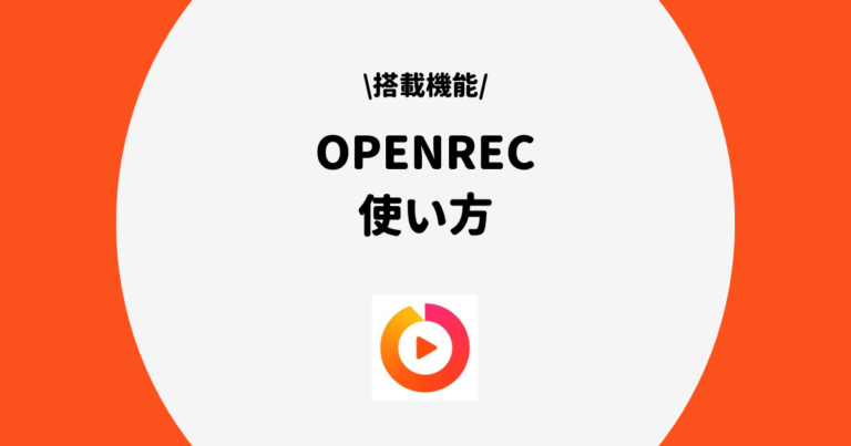 OPENREC(オープンレック)の使い方と視聴/配信方法を解説！